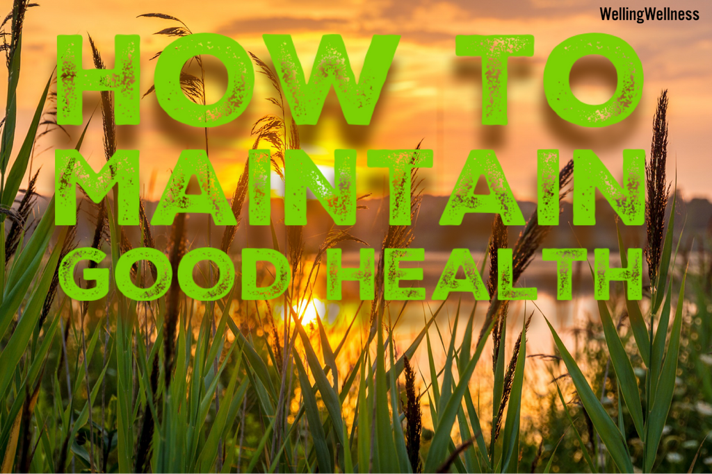 HOW TO MAINTAIN GOOD HEALTH! – Welling by Wellness Beauty, LLC